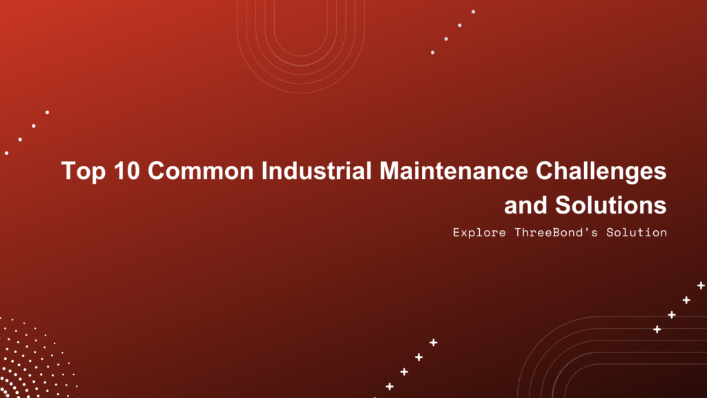 Best 10 Common Industrial Maintenance Challenges & Solutions