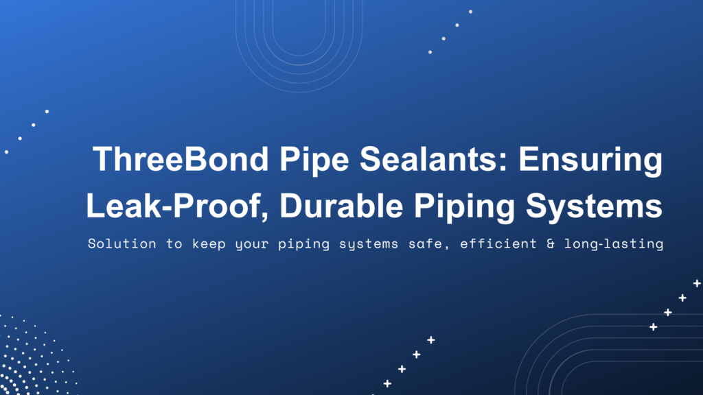 ThreeBond Pipe Sealants: Ensuring Leak‑Proof, Durable Piping Systems ...