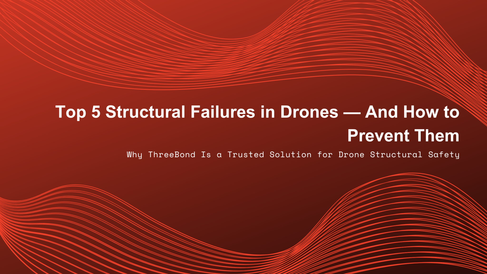 Structural Failures in Drones: Causes and ThreeBond’s Fixes