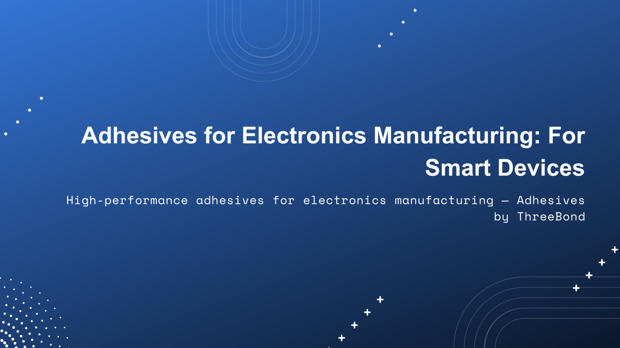 Adhesives for Electronics Manufacturing: For Smart Devices
